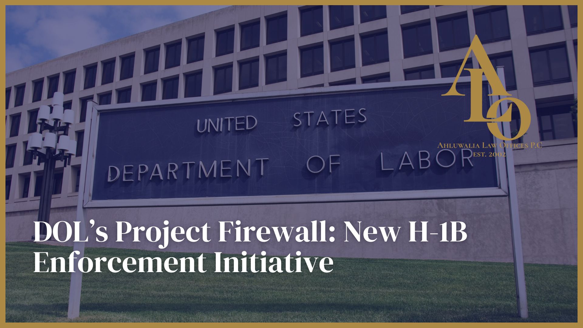 DOL’s Project Firewall: New H-1B Enforcement Initiative - Ahluwalia Law